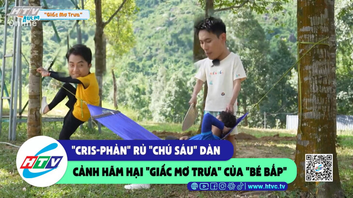 Xem Show "Cris-Phản" rủ "chú Sáu" dàn cảnh hãm hại "giấc mơ trưa" của ...